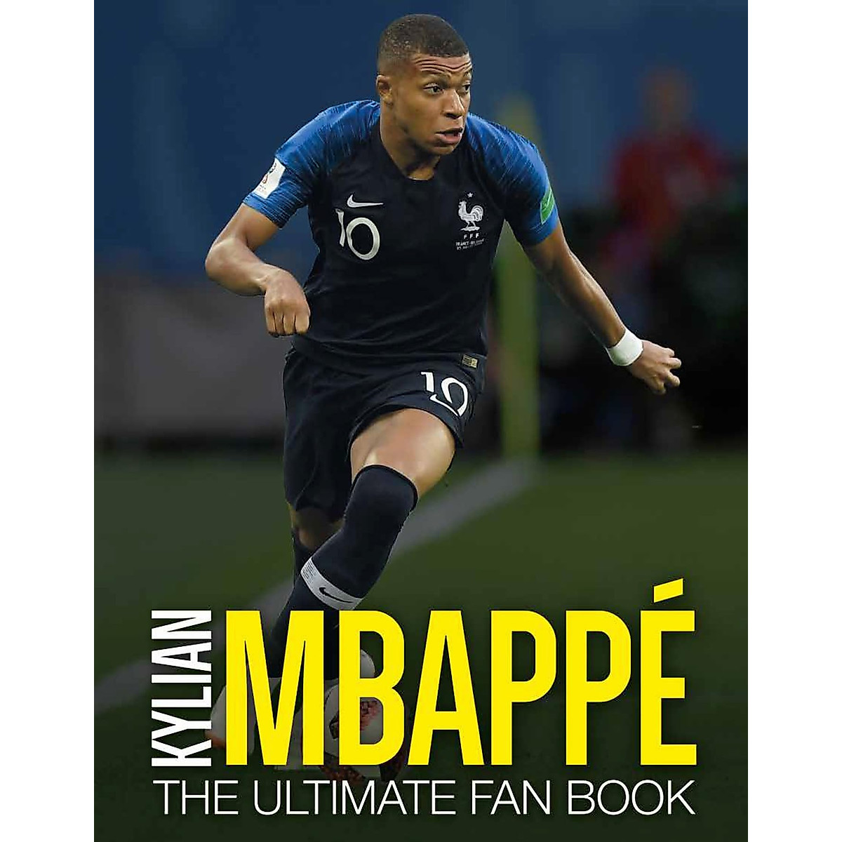 Kylian Mbappe: The Ultimate Fan Book (Ultimate Soccer Fan Books)