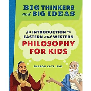 Big Thinkers and Big Ideas: An Introduction to Eastern and Western Philosophy for Kids
