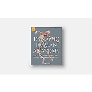 Dynamic Human Anatomy: An Artist's Guide to Structure, Gesture, and the Figure in Motion