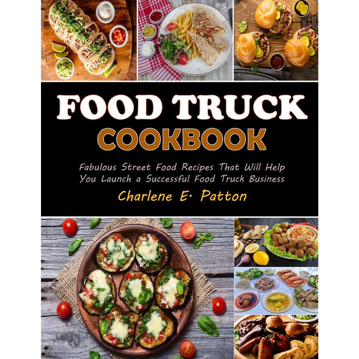 Food Truck cookbook: Fabulous Street Food Recipes That Will Help You Launch a Successful Food Truck Business