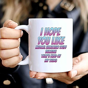 Medical Secretary Fan's Gift, Year Present for a Coworker - I Hope You Like Medical Secretary Because That's Kind Of My Thing, Funny Quote on 11 Oz White Ceramic Coffee Mug