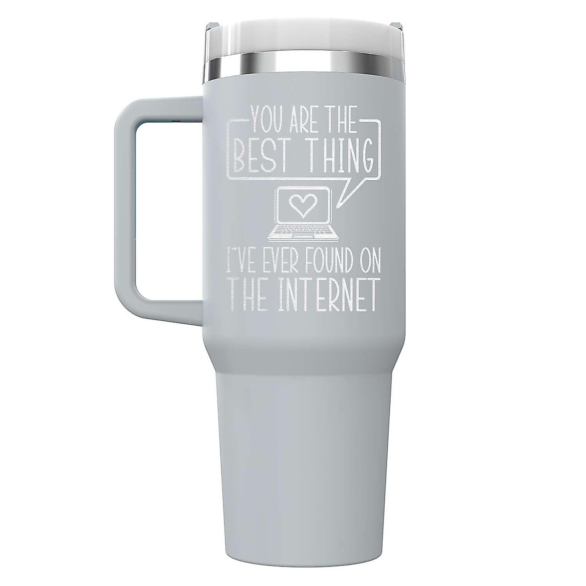 You Are The Best Thing I Ever Found on The Internet Engraved Insulated Stainless Steel Tumbler with Handle, Lid, and Straw 40 oz. Valentine's Day Gift (Fog)