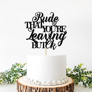 Rude That You're Leaving But OK Cake Topper, Farewell Cake Decorations, Graduation Retirement Going Away Goodbye Farewell Party Decorations Black Glitter