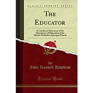 The Educator: A Condensed Statement of the Department of Education of the African Methodist Episcopal Church (Classic Reprint)