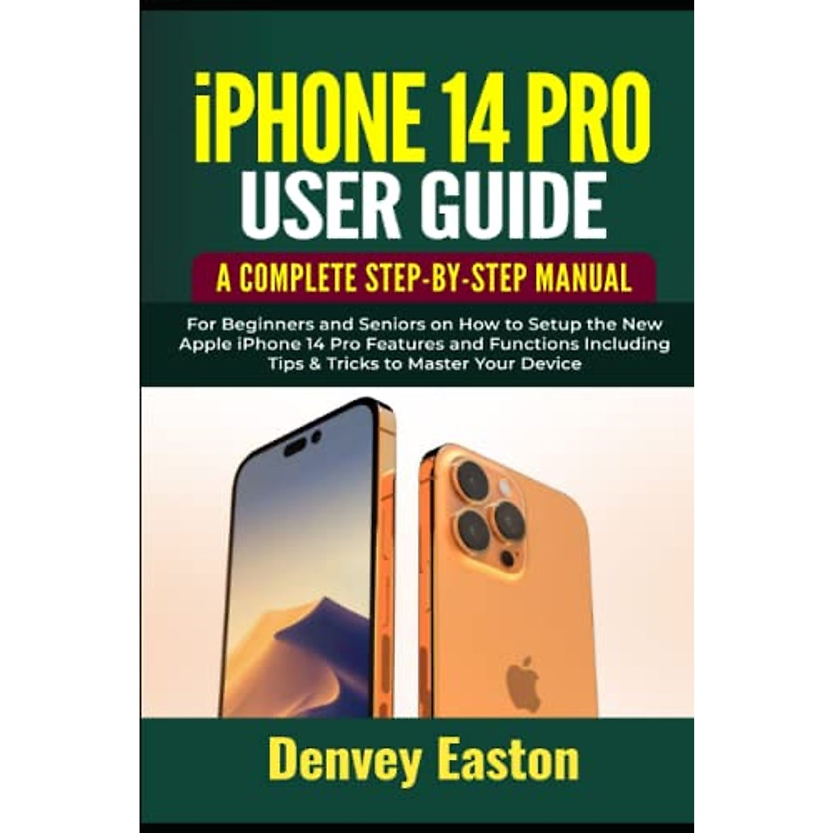 iPhone 14 Pro User Guide: A Complete Step-by-Step Manual for Beginners and Seniors on How to Setup the New Apple iPhone 14 Pro Features and Functions Including Tips & Tricks to Master Your Device