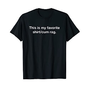 This Is My Favorite Shirt/Cum Rag Funny Gift Tee T-Shirt