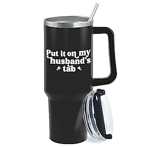 liabiliies 40 oz Tumbler with Handle put it on my husbands tab Tumbler Personalized Tumblers with Lid and Straw Insulated Tumbler Stainless Steel Tumblers Funny Gifts for Men
