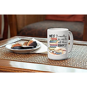 Book Lover Mug - Yes I Really Do Need All These Books - Novelty Coffee Mug - Funny Gift for Woman, Man, Mom, Nana, Sister, Auntie - Christmas Birthday Valentine - Gift for Reader Bookish Gift 15oz