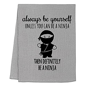 Funny Dish Towel, Always Be Yourself Unless You Can Be a Ninja Then Definitely Be a Ninja, Flour Sack Kitchen Towel, Farmhouse Kitchen Decor, Fun Housewarming Gift, White or Gray (Gray)