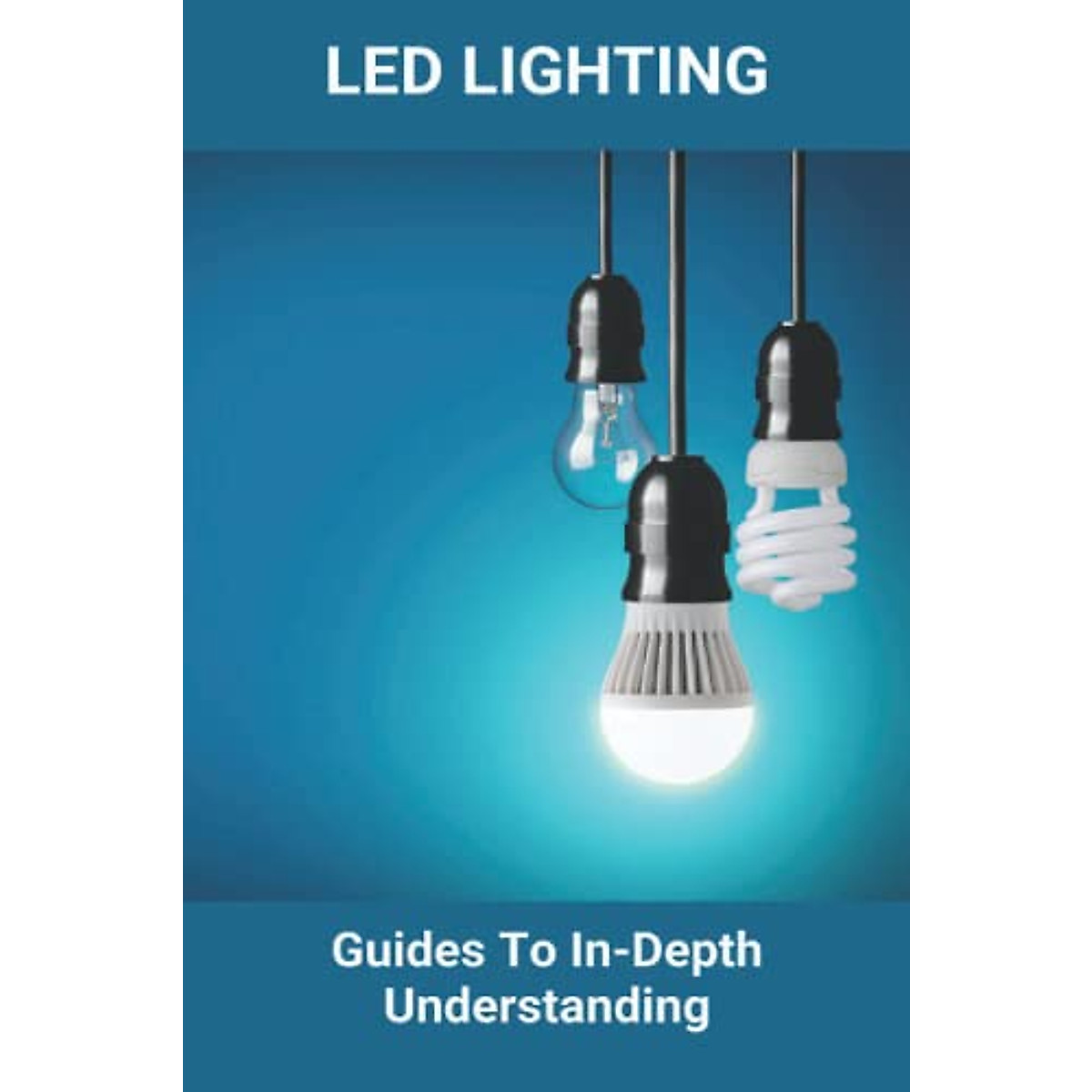 LED Lighting: Guides To In-Depth Understanding
