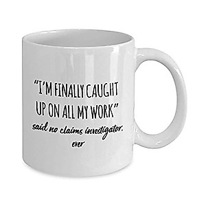 Funny Claims Investigator Mug I'm Finally Caught Up On All My Work Said No Claims Investigator Ever Gag Mugs Idea Coffee Mug Tea Cup