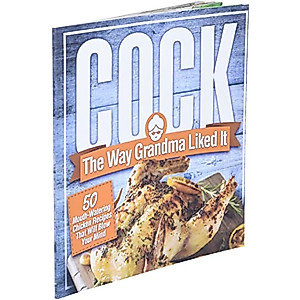 Cock, The Way Grandma Liked It: 50 Mouth-Watering Chicken Recipes That Will Blow Your Mind - A Delicious and Funny Chicken Recipe Cookbook That Will Have Your Guests Salivating for More