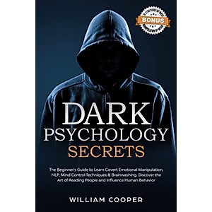 Dark Psychology Secrets: The Beginner’s Guide to Learn Covert Emotional Manipulation, NLP, Mind Control Techniques & Brainwashing. Discover the Art of Reading People and Influence Human Behavior