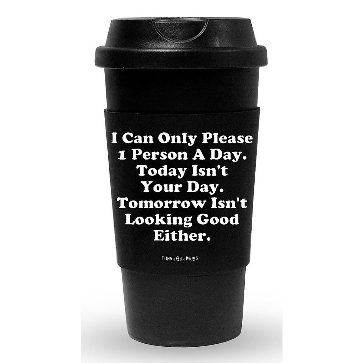 Funny Guy Mugs I Can Only Please 1 Person A Day Travel Tumbler With Removable Insulated Silicone Sleeve, Black, 16-Ounce