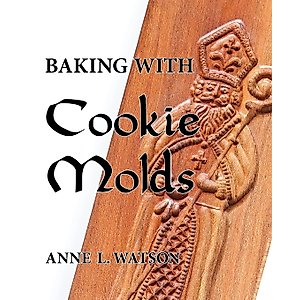 Baking with Cookie Molds: Secrets and Recipes for Making Amazing Handcrafted Cookies for Your Christmas, Holiday, Wedding, Tea, Party, Swap, Exchange, or Everyday Treat
