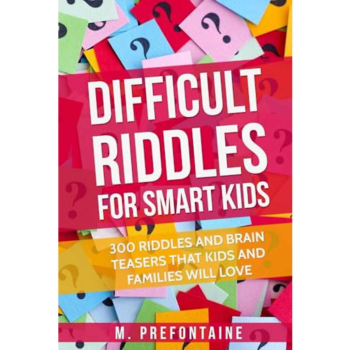 Difficult Riddles For Smart Kids: 300 Difficult Riddles And Brain Teasers Families Will Love (Thinking Books for Kids)