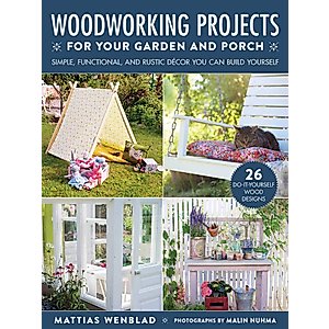 Woodworking Projects for Your Garden and Porch: Simple, Functional, and Rustic Décor You Can Build Yourself