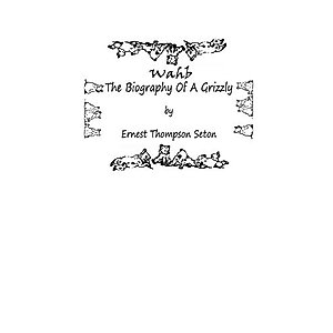Wahb: The Biography Of A Grizzly