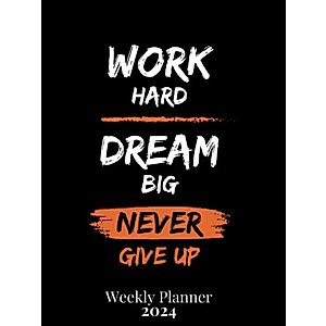 Weekly Planner 2024: Work Hard Dream Big Never Give Up: Large One Year Monthly Planner From January 2024 to December 2024 (12 Months) With Federal ... Monthly Weekly Agenda & Schedule Organizer |
