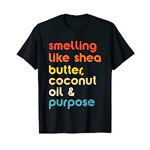 Smelling Like Shea Butter, Coconut Oil & Purpose T-Shirt