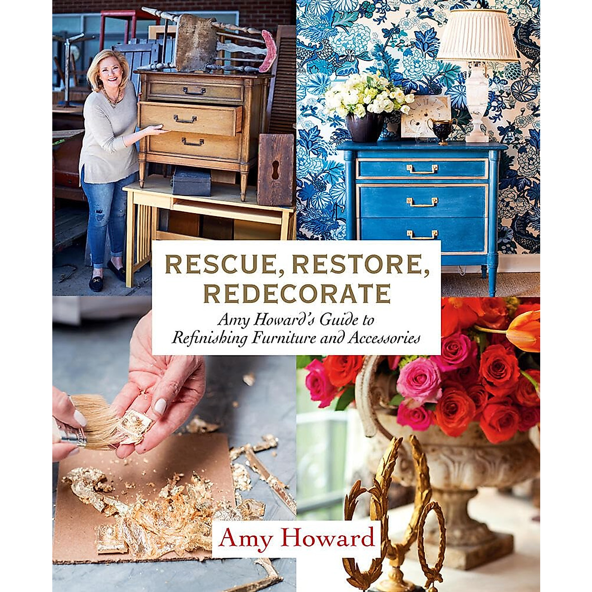 Rescue, Restore, Redecorate: Amy Howard's Guide to Refinishing Furniture and Accessories