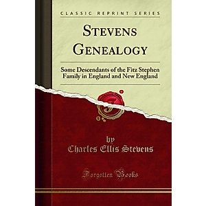 Stevens Genealogy: Some Descendants of the Fitz Stephen Family in England and New England (Classic Reprint)