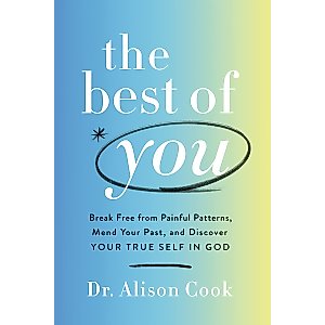 The Best of You: Break Free from Painful Patterns, Mend Your Past, and Discover Your True Self in God