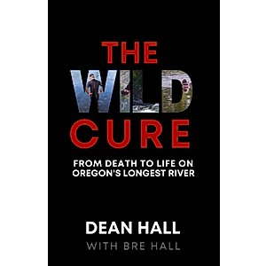 The Wild Cure: From Death to Life on Oregon's Longest River