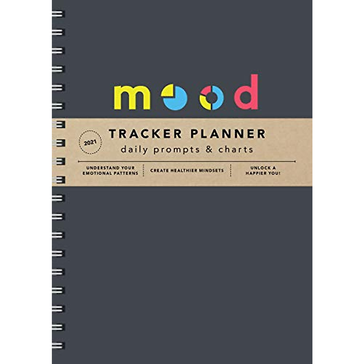 2021 Mood Tracker Planner: Understand Your Emotional Patterns; Create Healthier Mindsets; Unlock a Happier You! (Habit Tracker and Weekly Calendar)