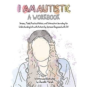 I Am Autistic: A Workbook: Sensory Tools, Practical Advice, and Interactive Journaling for Understanding Life with Autism (By Someone Diagnosed with It)