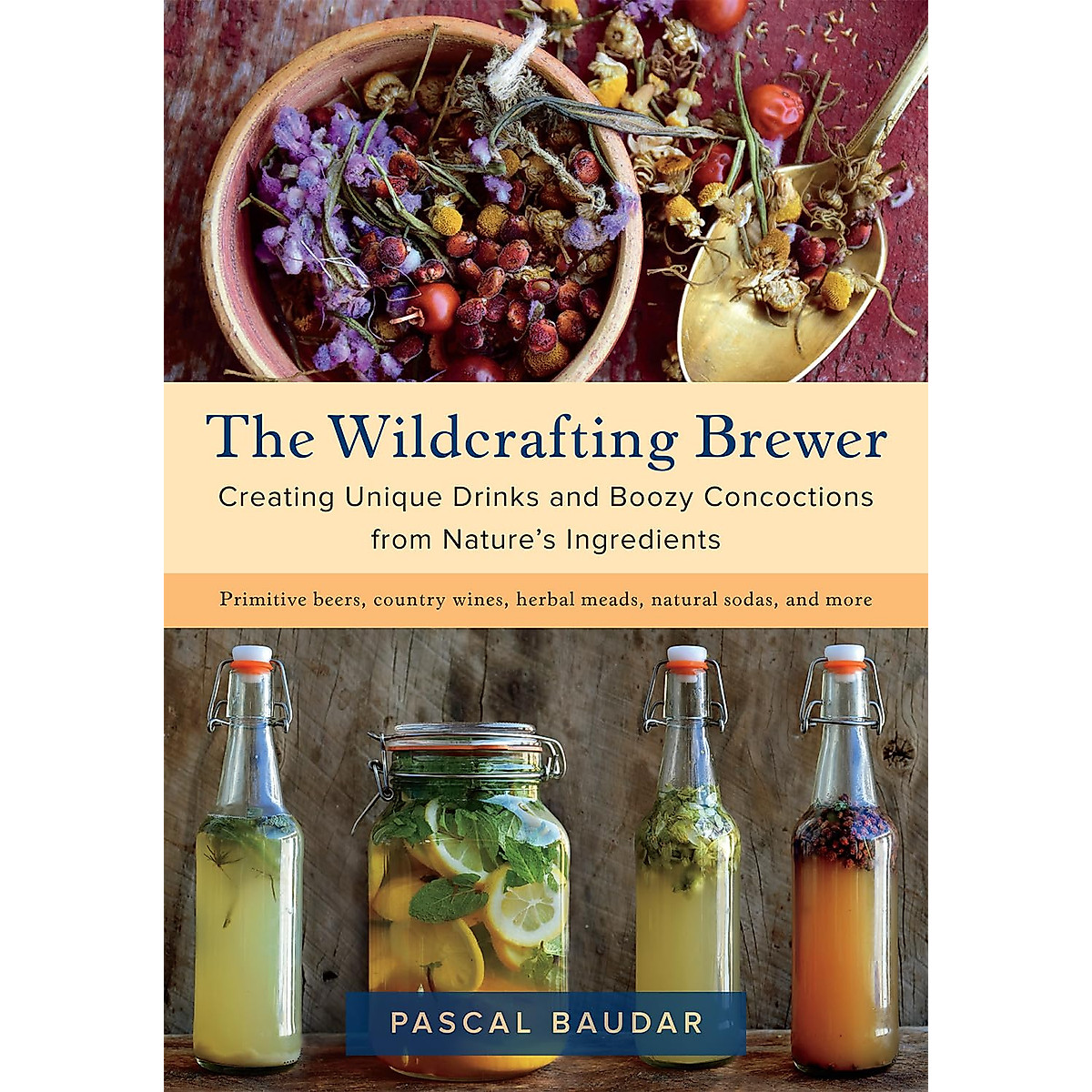 The Wildcrafting Brewer: Creating Unique Drinks and Boozy Concoctions from Nature's Ingredients