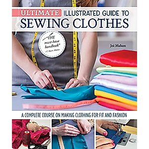 Ultimate Illustrated Guide to Sewing Clothes: A Complete Course on Making Clothing for Fit and Fashion (Landauer) Installing Zippers, Using Notions, Slopers, Patterns, Tailoring, Alterations, and More
