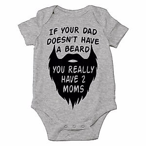 AW Fashions If your Dad Doesn't Have a Beard You Have 2 Moms Bodysuit Funny Baby Girl or Boy Outfit Romper (6 Months, Sports Grey)