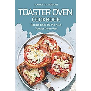 Toaster Oven Cookbook: Recipe Book for the Avid Toaster Oven User