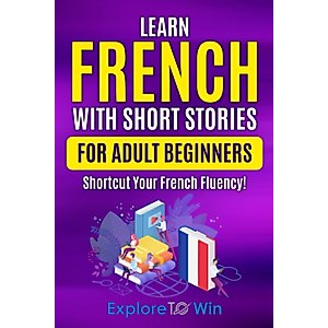 Learn French with Short Stories for Adult Beginners: Shortcut Your French Fluency! (Fun & Easy Reads) (Learn French For Adults)