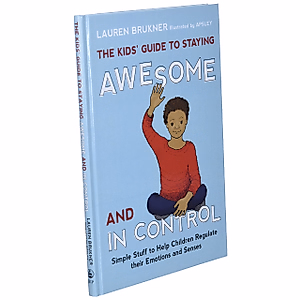 The Kids' Guide to Staying Awesome and In Control: Simple Stuff to Help Children Regulate their Emotions and Senses