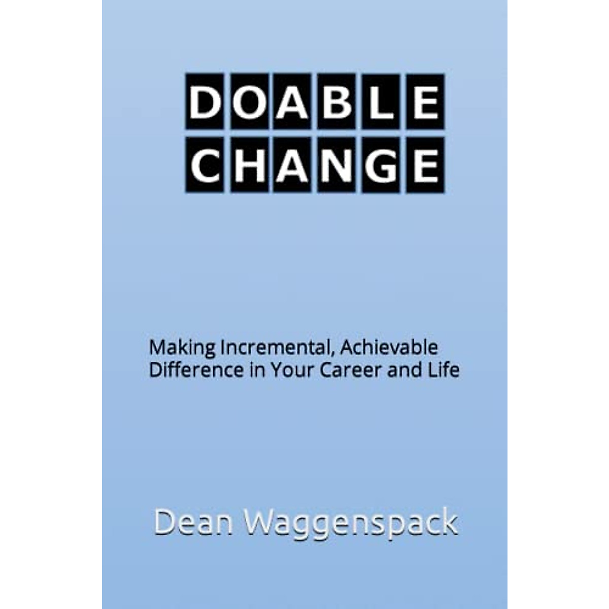 Doable Change: Making Incremental, Achievable Difference in Your Career and Life