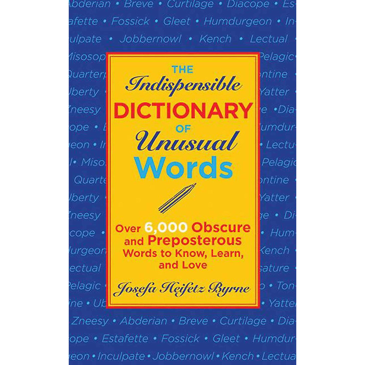 The Indispensable Dictionary of Unusual Words: Over 6,000 Obscure and Preposterous Words to Know, Learn, and Love