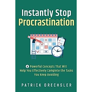 Instantly Stop Procrastination: 4 Powerful Concepts That Will Help You Effectively Complete the Tasks You Keep Avoiding