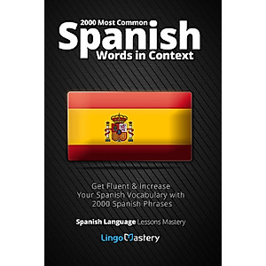 2000 Most Common Spanish Words in Context: Get Fluent & Increase Your Spanish Vocabulary with 2000 Spanish Phrases (Spanish Language Lessons Mastery)