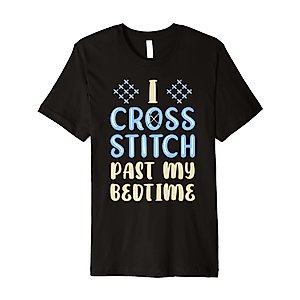 I Cross Stitch Past My Bedtime Cross Stitch Premium T-Shirt