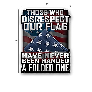 Those Who Disrespect Our Flag Have Never Been Handed A Folded One 7 inch Decal for Cars, Trucks, Motorcycles, Boats & Laptops - Support our Veterans