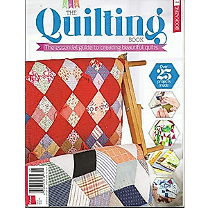 THE QUILTING BOOK, THE ESSENTIAL GUIDE TO CREATING BEAUTIFUL QUILTS, ISSUE, 2017