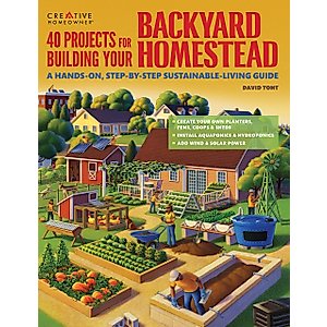 40 Projects for Building Your Backyard Homestead: A Hands-on, Step-by-Step Sustainable-Living Guide (Creative Homeowner) Includes Fences, Coops, Sheds, Wind & Solar Power, Rooftop & Vertical Gardening
