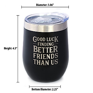Good Luck Finding Better Friends Than Us - Wine Tumbler Glass with Sliding Lid - Stainless Steel Insulated Mug - Funny Farewell Gift For Best Friend Moving Away - Black