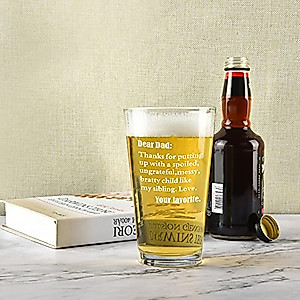 Funny Beer Glass for Dad - Dear Dad Thanks for Putting Up with a Spoiled, Ungrateful Child Like My Sibling Beer Pint Glass 15Oz, Father’s Day Christmas Birthday Gifts for Dad, Father, Stepdad, Papa