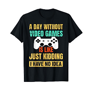 A Day Without Video Games Is Like, Funny Gamer Gifts, Gaming T-Shirt