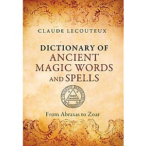 Dictionary of Ancient Magic Words and Spells: From Abraxas to Zoar by Claude Lecouteux (2015-10-24)