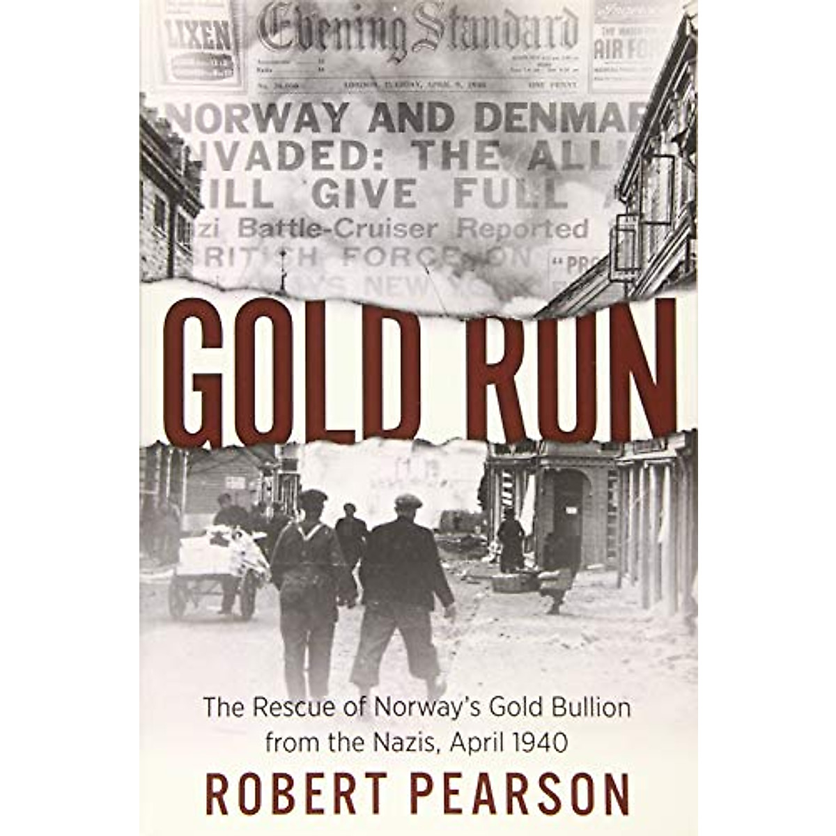 Gold Run: The Rescue of Norway’s Gold Bullion from the Nazis, April 1940