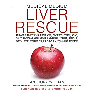 Medical Medium Liver Rescue: Answers to Eczema, Psoriasis, Diabetes, Strep, Acne, Gout, Bloating, Gallstones, Adrenal Stress, Fatigue, Fatty Liver, Weight Issues, SIBO & Autoimmune Disease